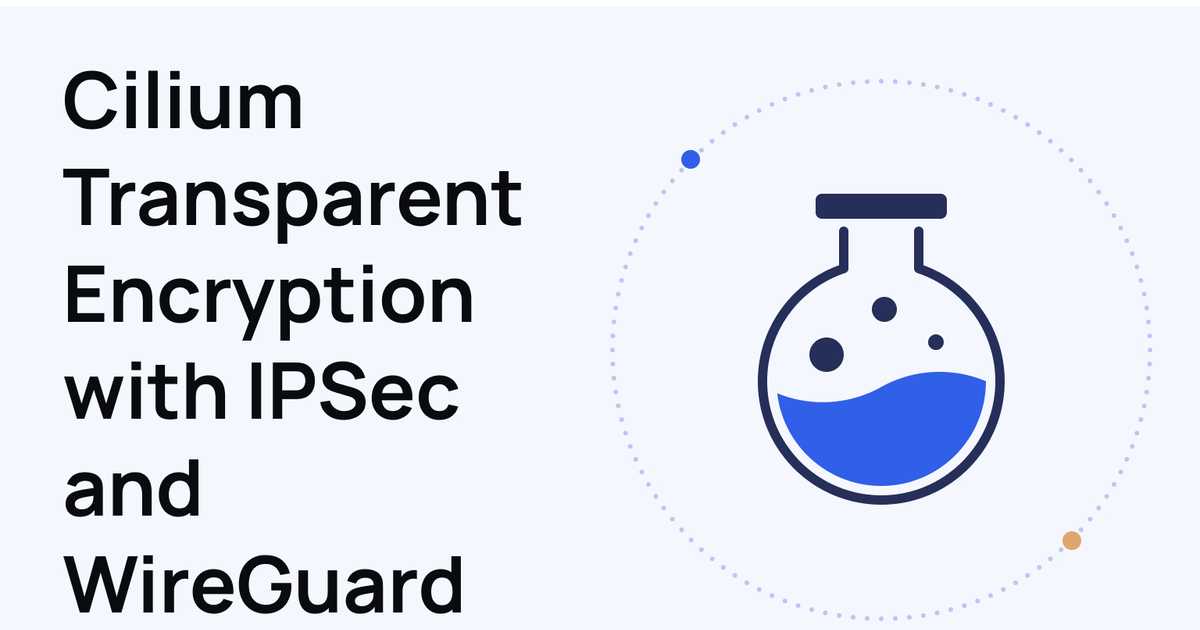 Cilium Transparent Encryption with IPSec and WireGuard - Isovalent Cilium Transparent Encryption with IPSec and WireGuard - Isovalent